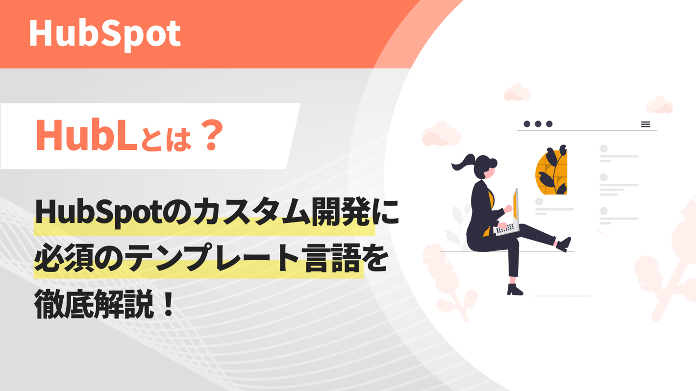HubLとは？HubSpotのカスタム開発に必須のテンプレート言語を徹底解説！